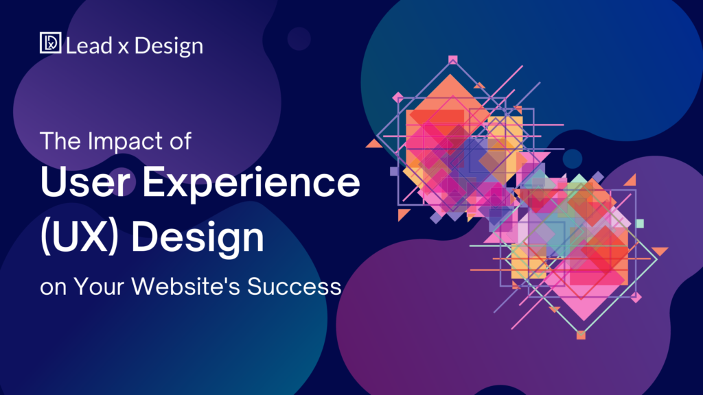 The Impact Of User Experience (UX) Design On Your Website's Success ...